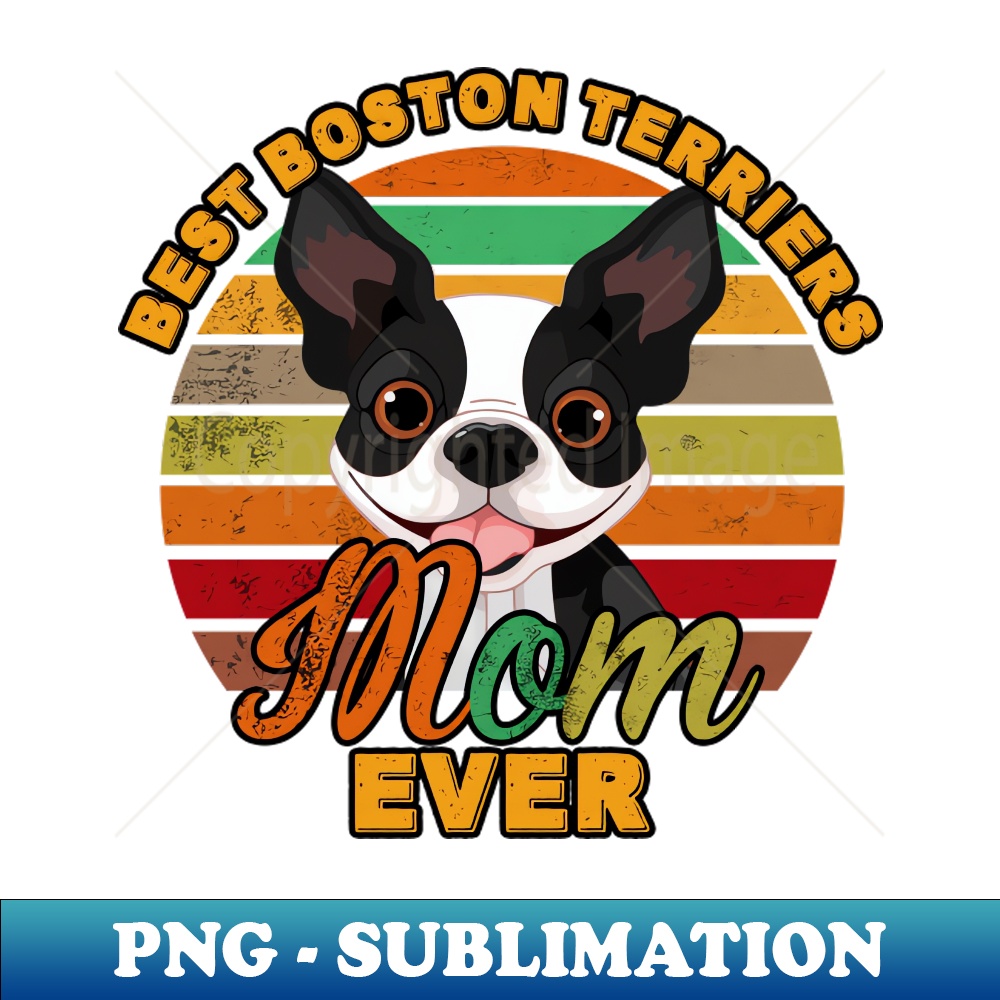Best Boston Terriers Mom Ever - Sublimation-Ready PNG File - | Inspire Uplift