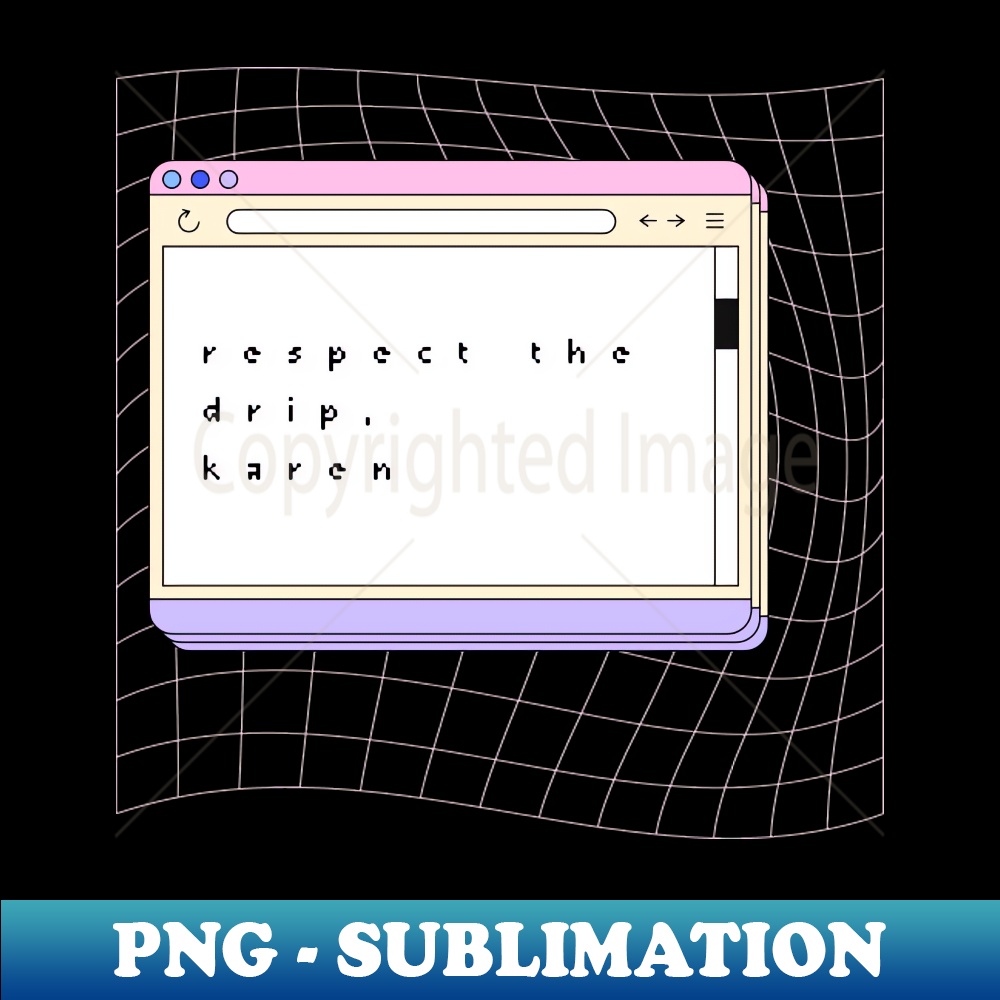 Respect The Drip Karen Meme Art - Artistic Sublimation Digit | Inspire ...