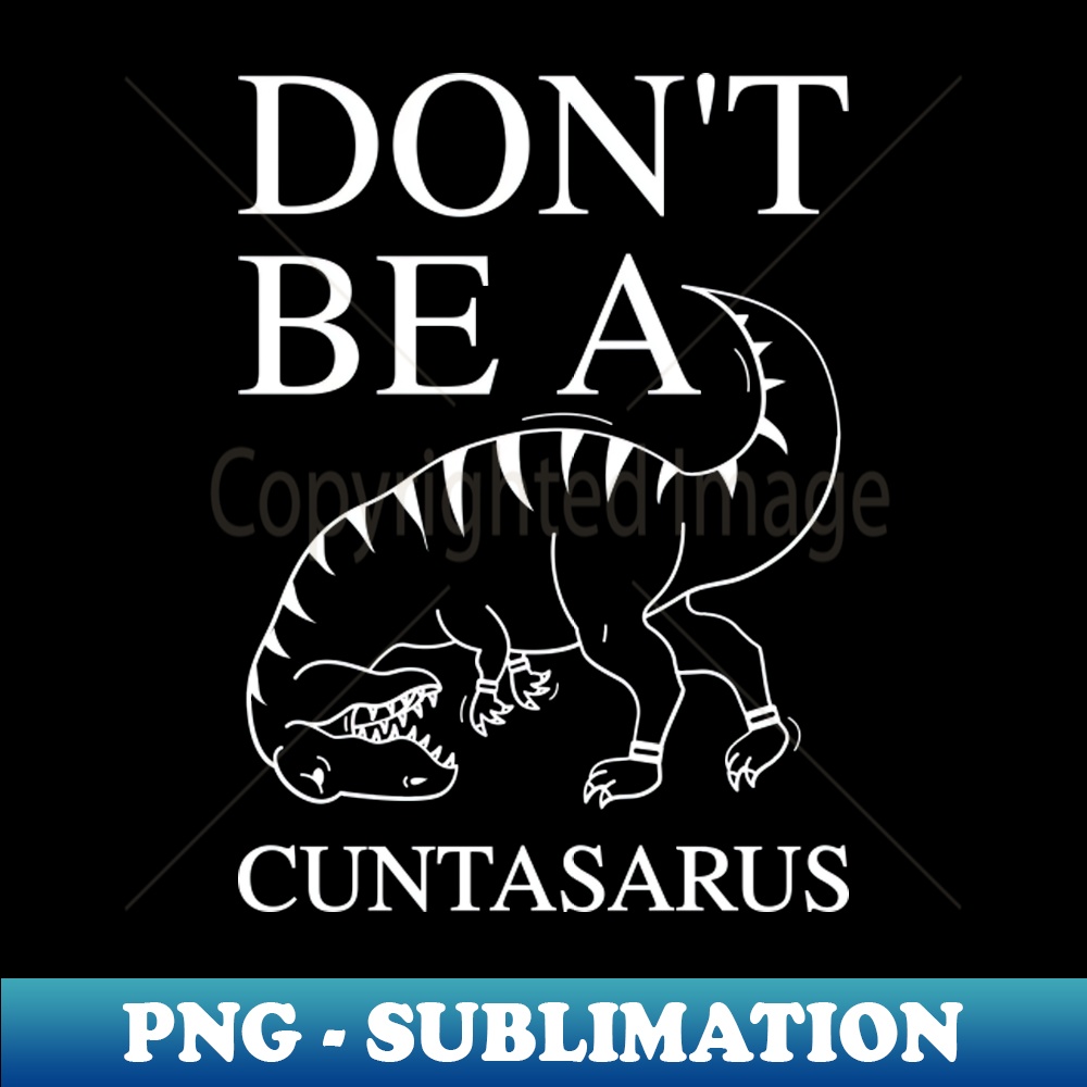 Dont Be A Cuntasaurus - Modern Sublimation PNG File - Perfec | Inspire ...