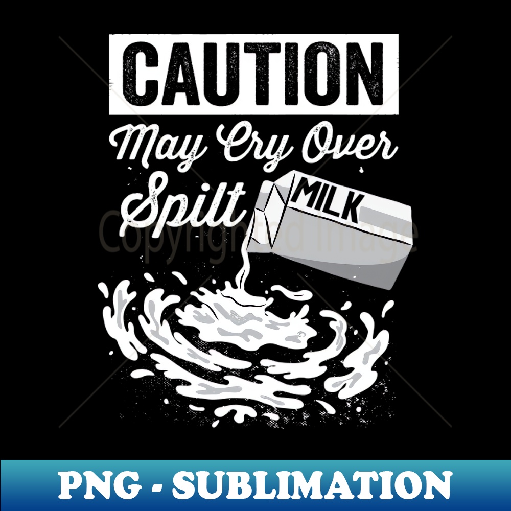 Caution May Cry Over Spilt Milk - Spilt Milk Graphic - PNG T | Inspire ...
