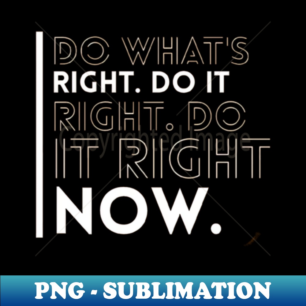DO WHATS RIGHT DO IT DO IT RIGHT NOW - Trendy Sublimation Di | Inspire ...