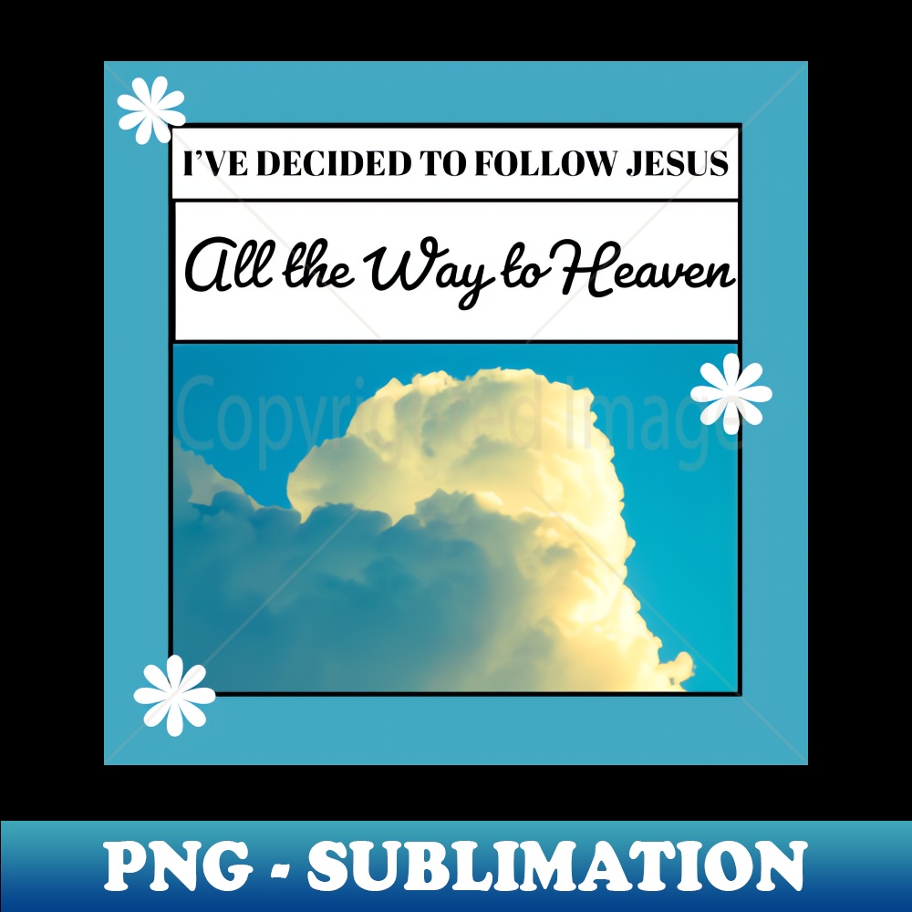 Ive Decided to Follow Jesus All the Way to Heaven - Trendy S | Inspire ...