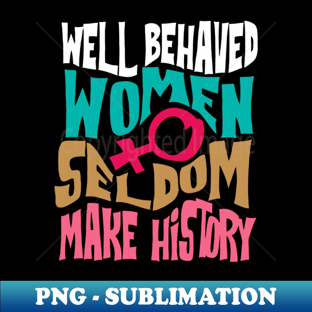 Cool Well Behaved Women Seldom Make History - Creative Subli | Inspire ...