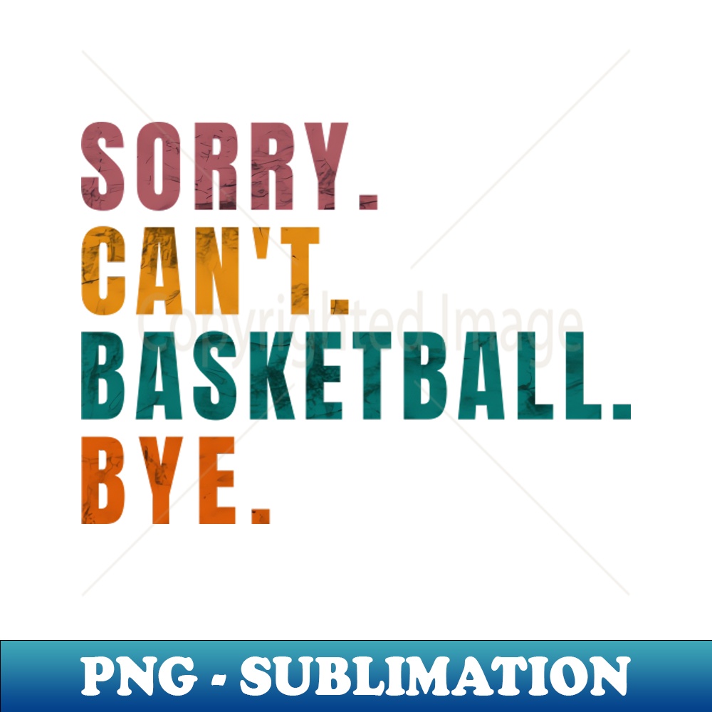 Sorry Cant Basketball Bye - PNG Transparent Digital Download | Inspire ...