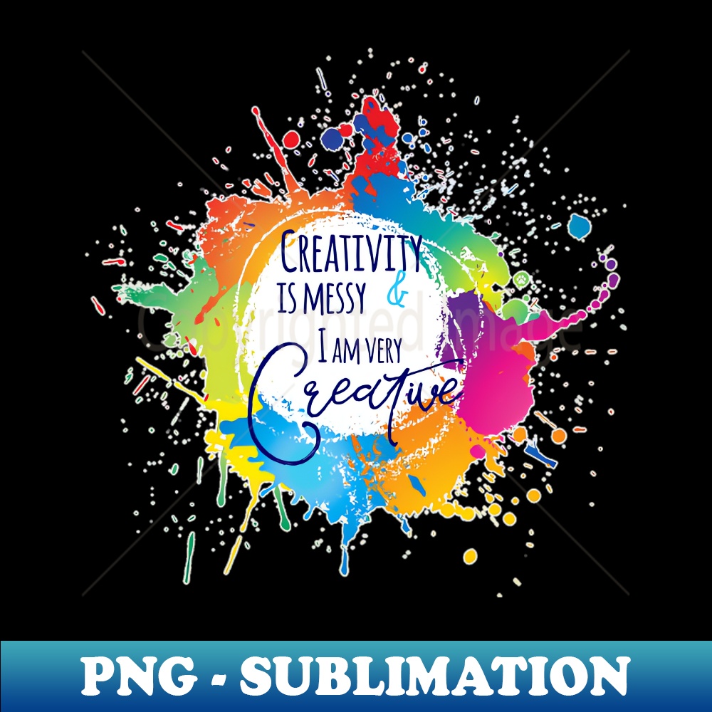 Creativity is messy - Digital Sublimation Download File - Re | Inspire Uplift
