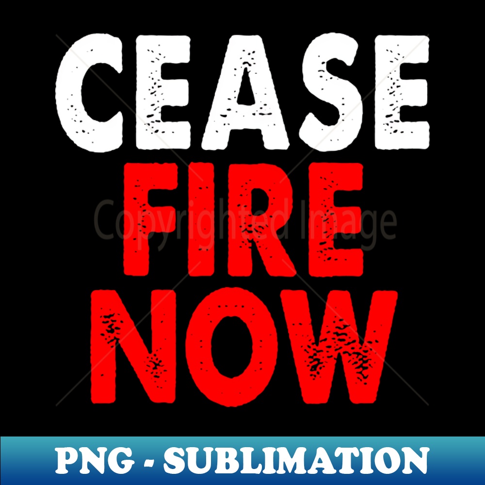 Cease fire Now - Special Edition Sublimation PNG File - Perf | Inspire ...