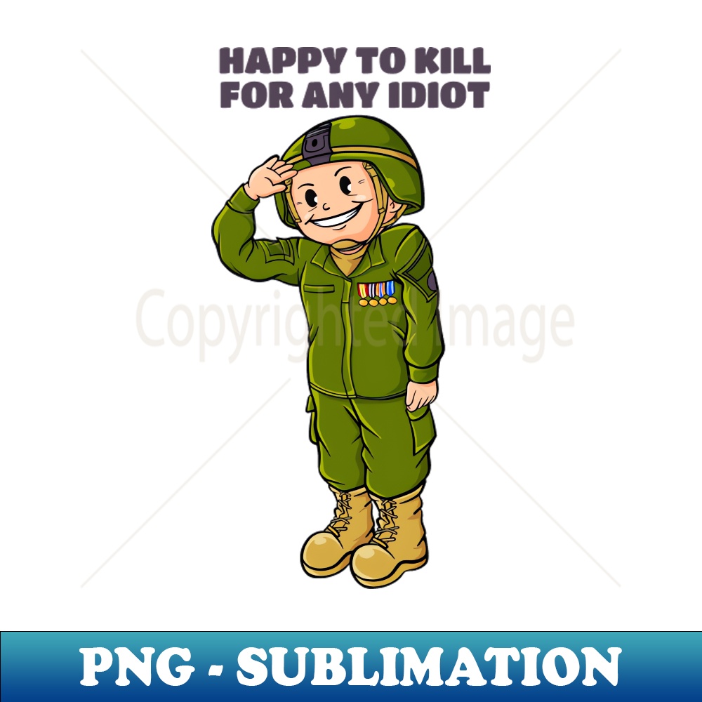 Happy To Kill For Any Idiot - PNG Sublimation Digital Downlo | Inspire Uplift