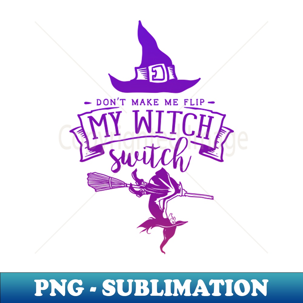 Dont Make Me Flip My Witch Switch - Retro PNG Sublimation Di | Inspire Uplift