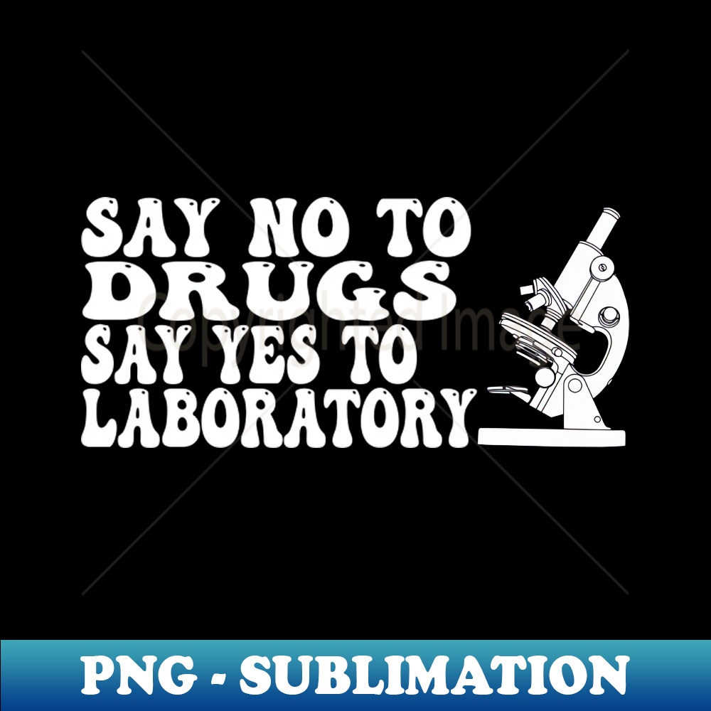 Say No To Drugs Say Yes To Laboratory - Unique Sublimation P | Inspire ...