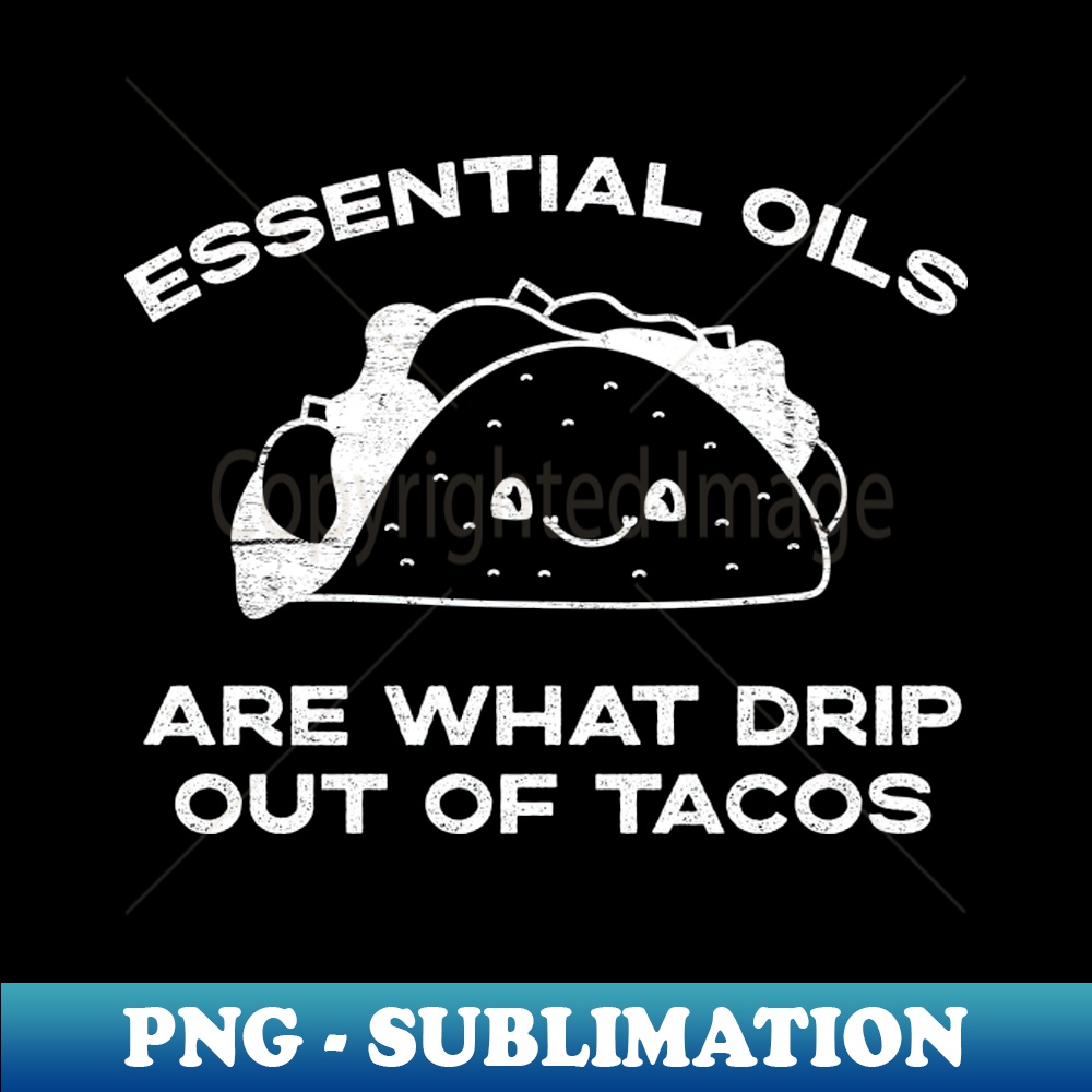 Essential Oils are What Drip Out Of Tacos - Funny Kawaii Tac | Inspire ...