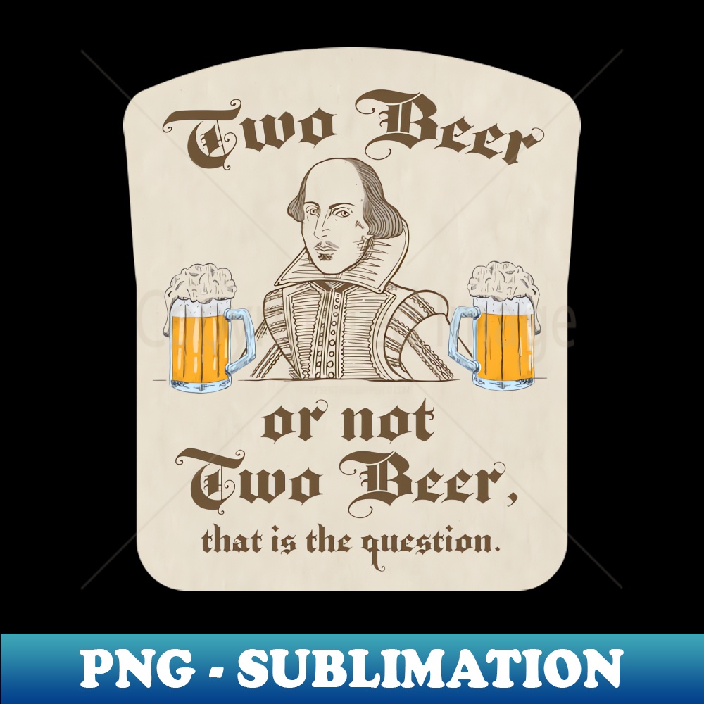 Two Beer or Not To Beer Shakespeare Quote - High-Quality PNG | Inspire ...