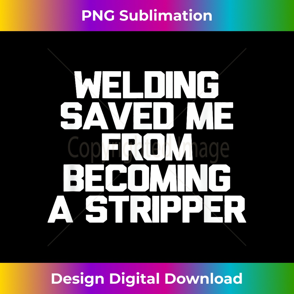 Welding Saved Me From Becoming A Stripper Funny Welder - Bes | Inspire ...