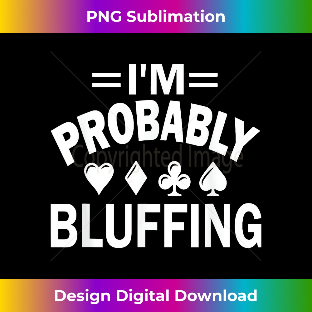 I'm Probably Bluffing Poker - Contemporary PNG Sublimation D | Inspire ...