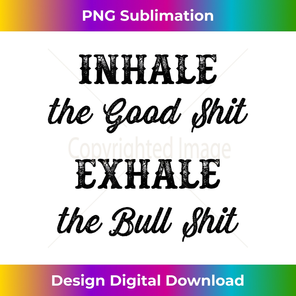 INHALE the Good Shit - Exhale the Bull Shit Funny Graphic - | Inspire ...
