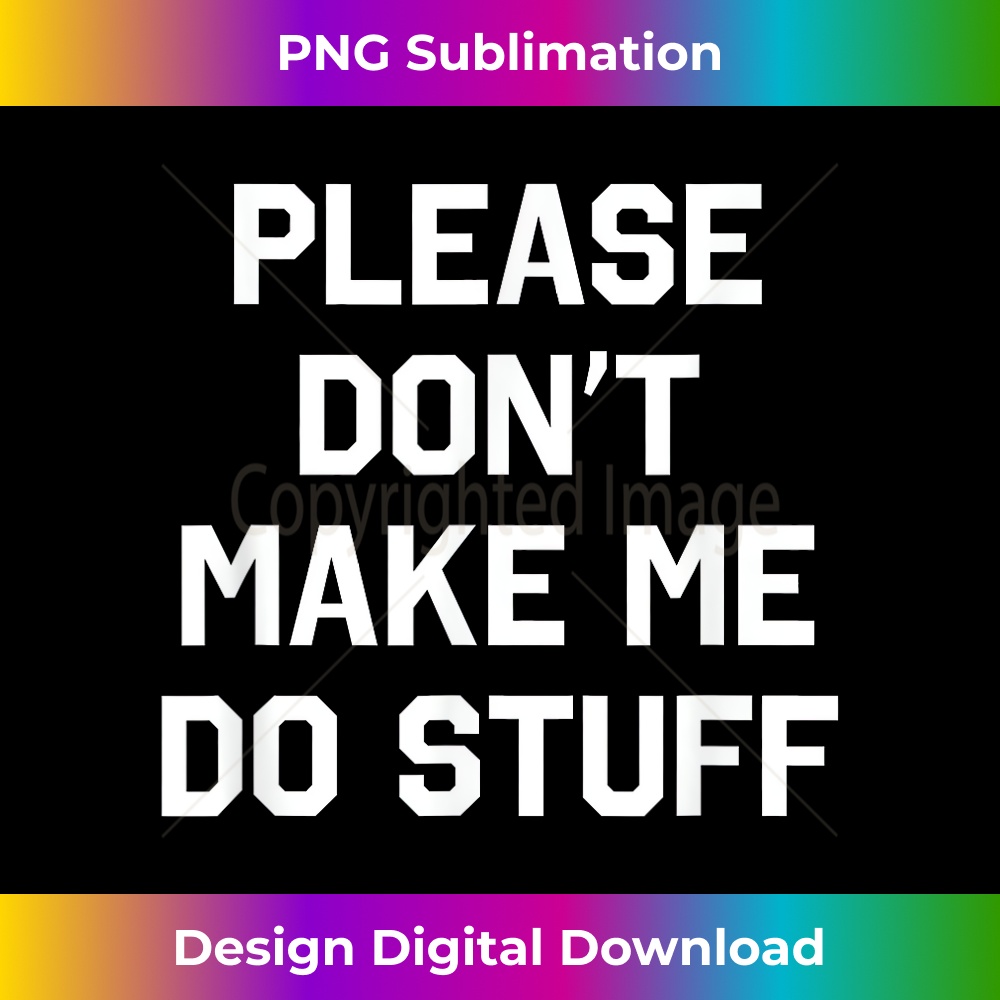 Please Don't Make Me Do Stuff T- Funny Sarcastic Humor - Sub | Inspire ...