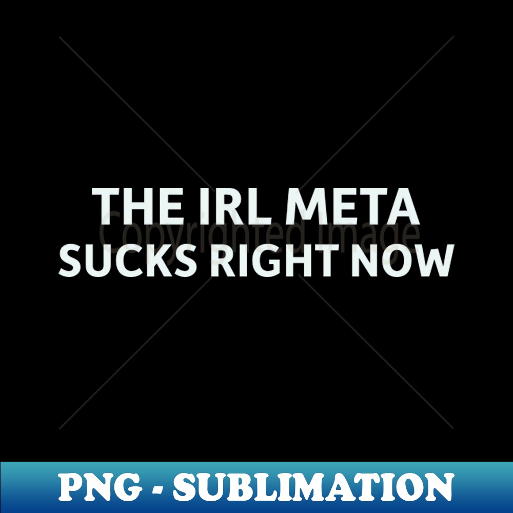 The IRL Meta Sucks Right Now - PNG Transparent Sublimation F - Inspire ...