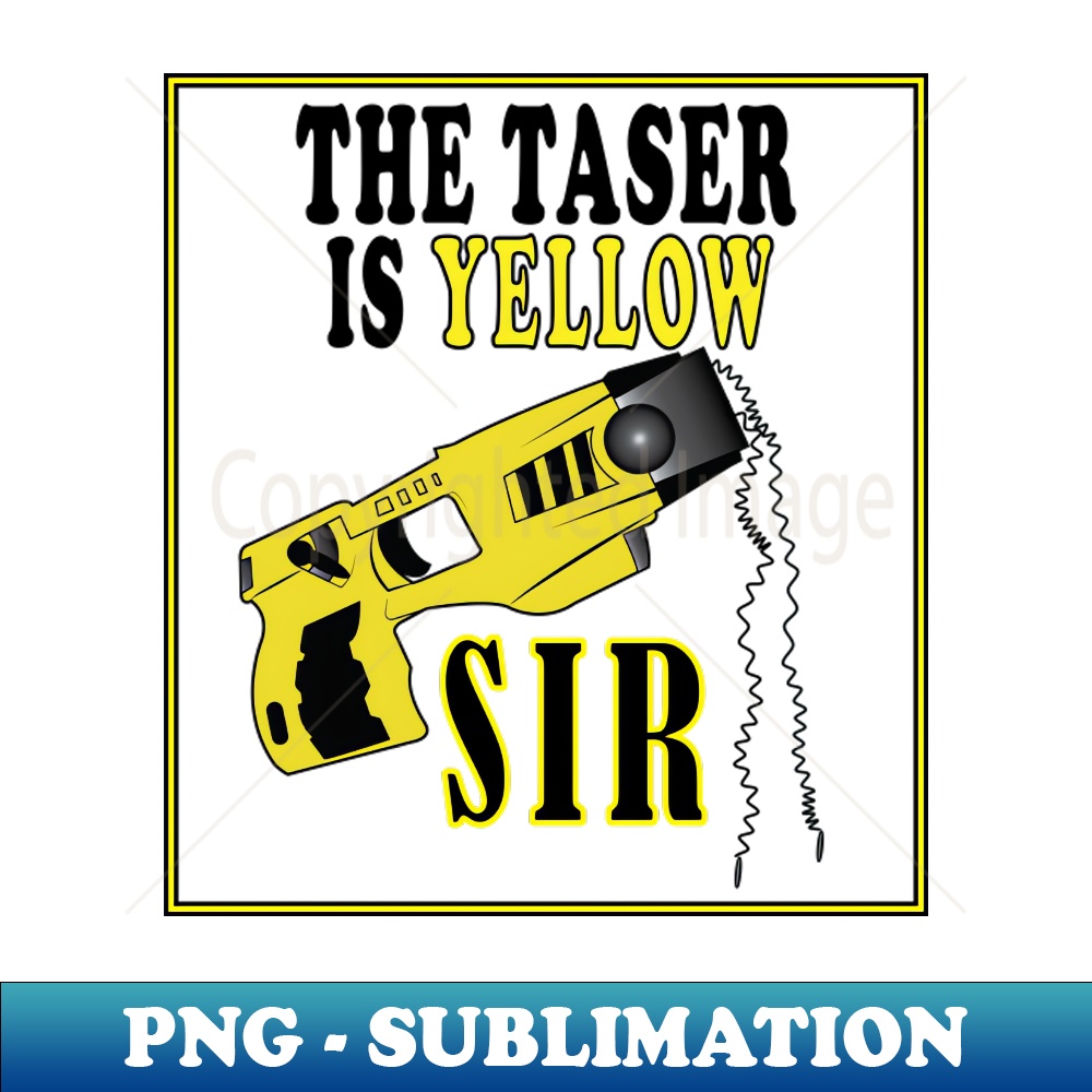 The Taser Is Yellow Sir - PNG Transparent Sublimation File - - Inspire ...