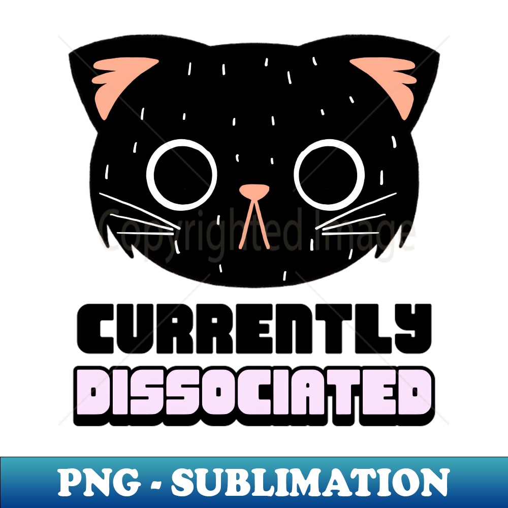 Currently Dissociated - Unique Sublimation PNG Download - De | Inspire Uplift