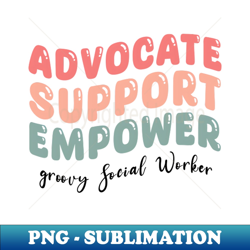 Advocate Support Empower Groovy Social Worker - Sublimation- | Inspire Uplift