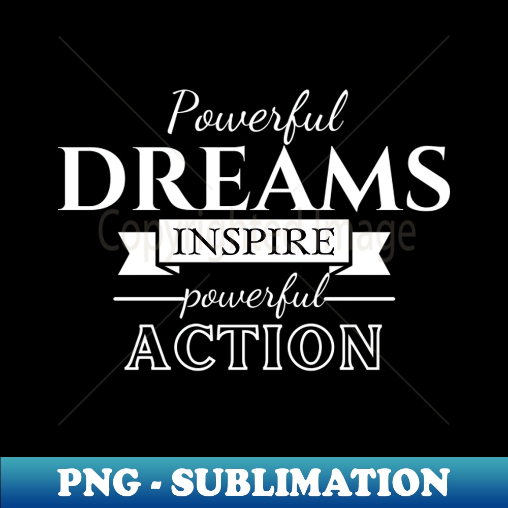 Powerful dreams inspire powerful action - Unique Sublimation | Inspire ...