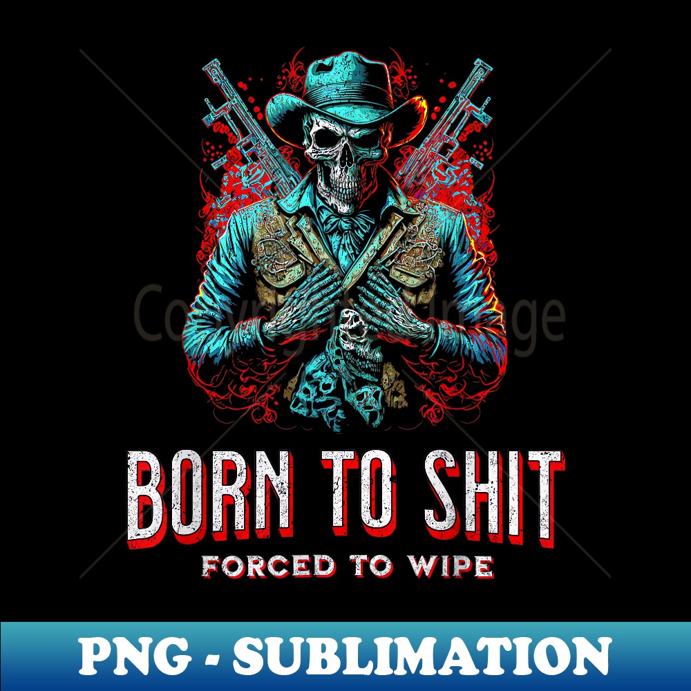 Mens Born To Shit Forced To Wipe - Creative Sublimation PNG | Inspire ...