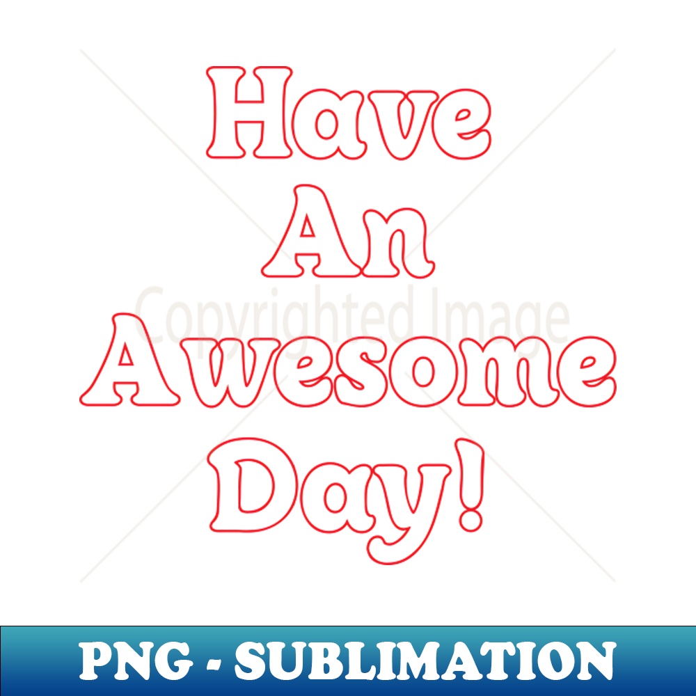 HAVE AN AWESOME DAY QUOTES OF THE DAY - High-Resolution PNG | Inspire ...