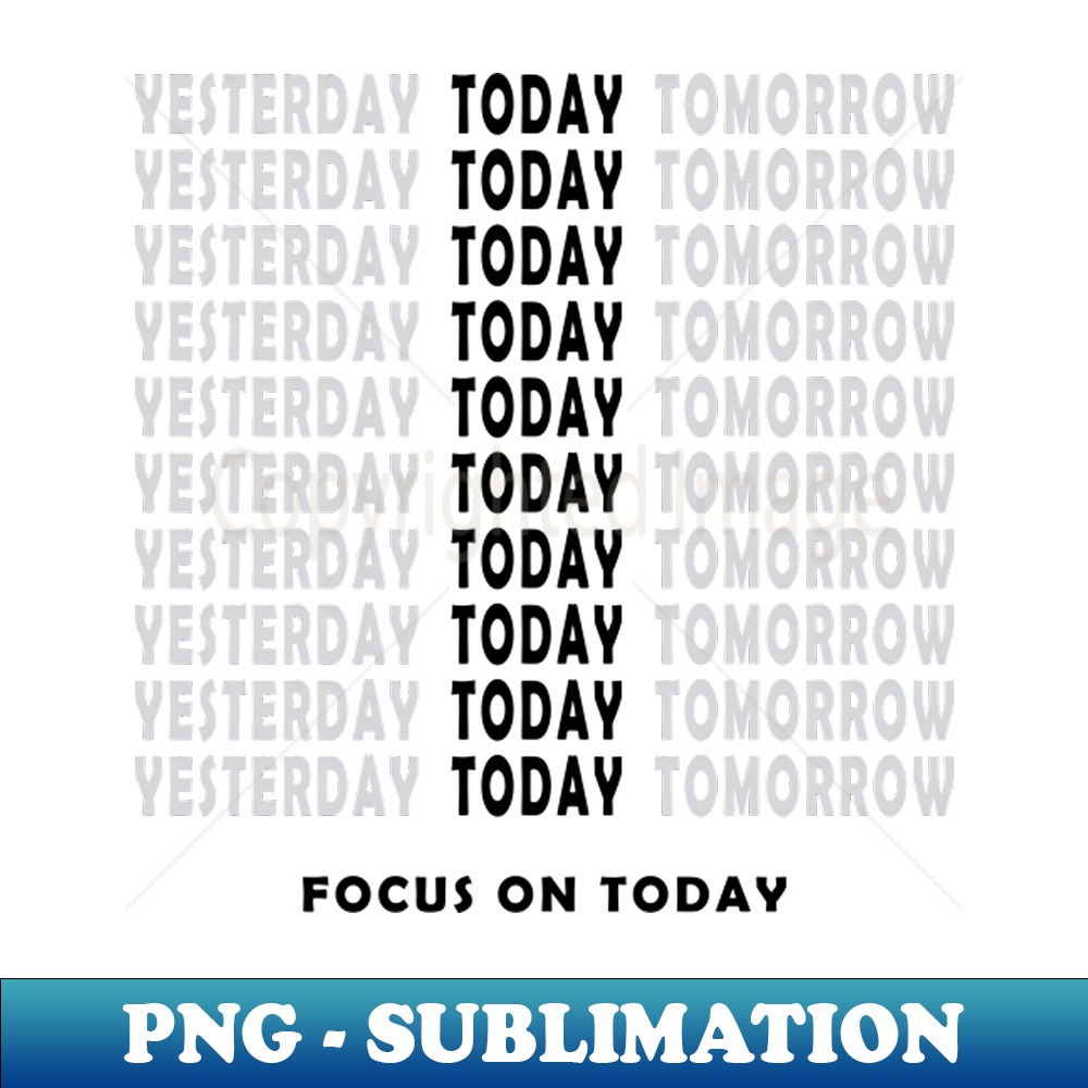 Focus On Today Motivational Quote - High-Resolution PNG Subl | Inspire ...