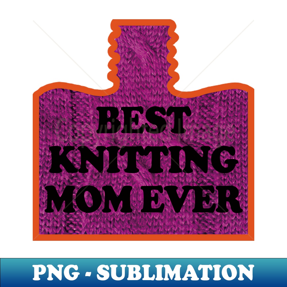 Best Knitting Mom Ever - Artistic Sublimation Digital File - - Inspire Uplift