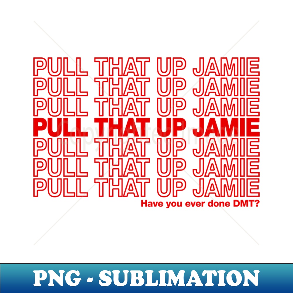 Pull That Up Jamie - PNG Transparent Digital Download File f | Inspire ...