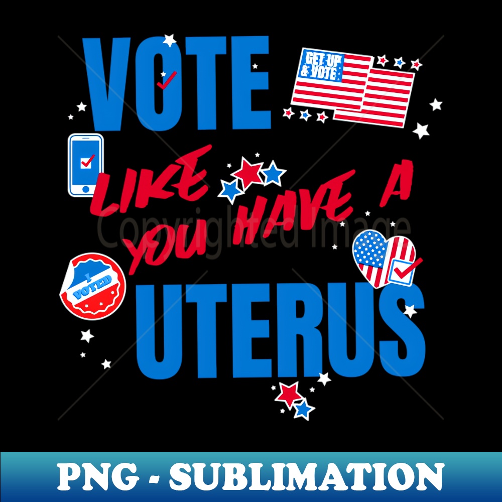 Vote Like You Have a UTERUS - Vintage Sublimation PNG Downlo | Inspire ...