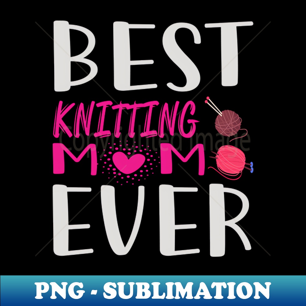 Best Knitting Mom Ever - PNG Transparent Sublimation Design - Inspire Uplift