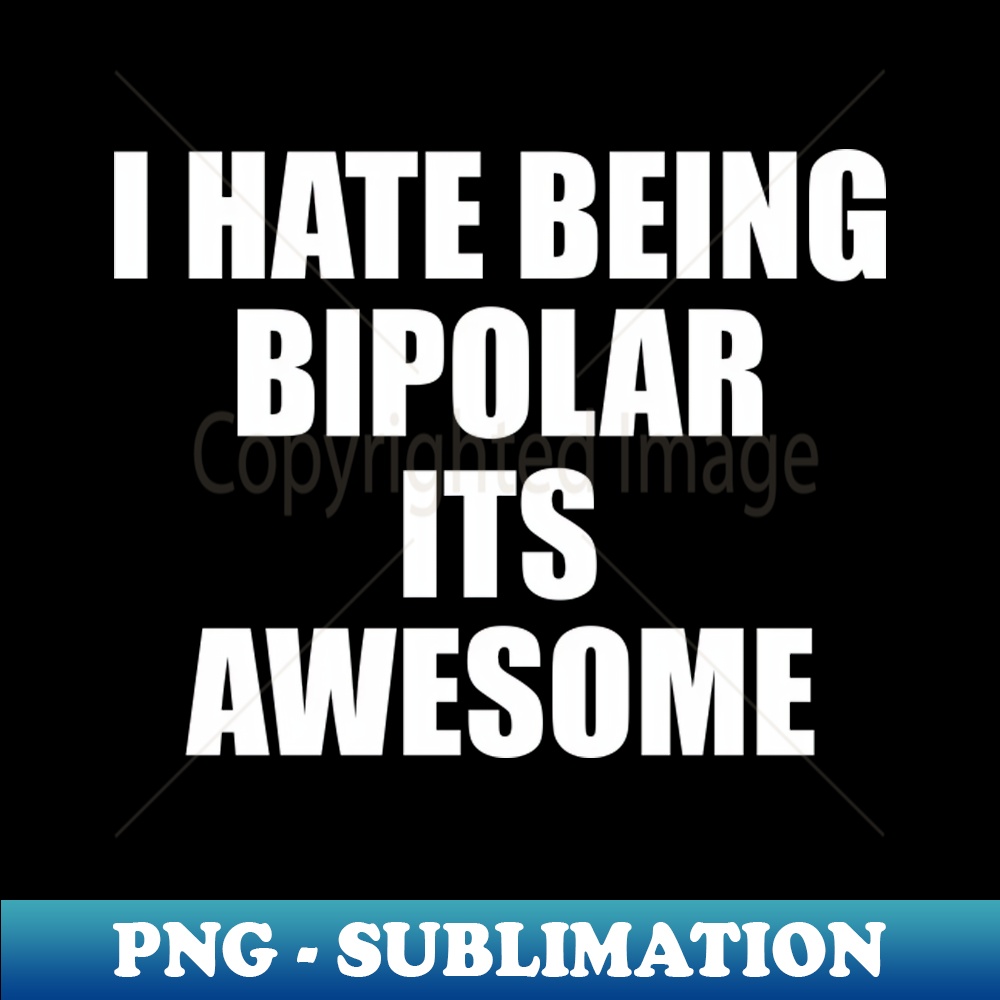 i hate being bipolar its awesome - PNG Transparent Digital D | Inspire ...