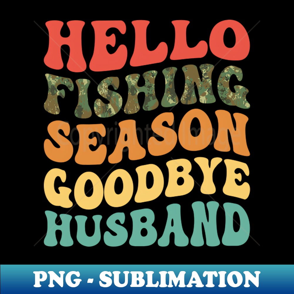 Hello Fishing Season Goodbye Husband Retro - Sublimation-Rea - Inspire ...