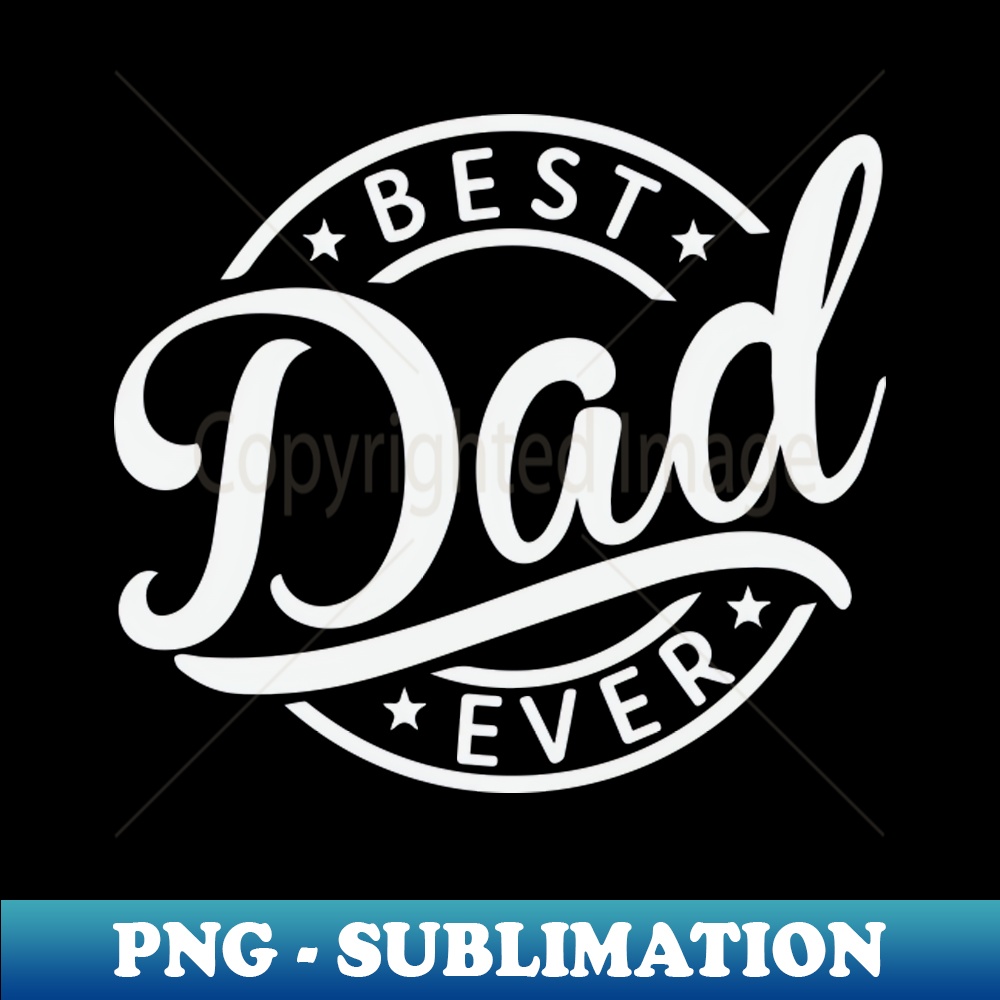 Best Dad Ever Fathers Day - High-Resolution PNG Sublimation | Inspire ...