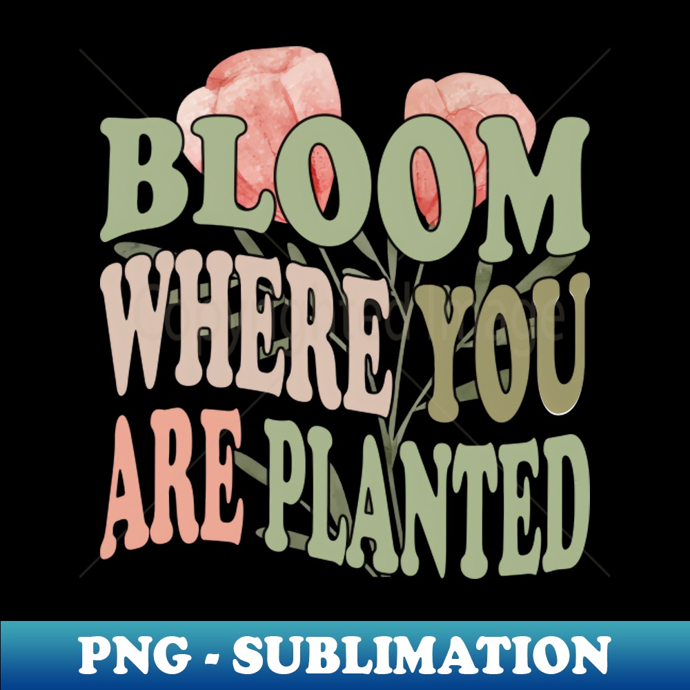 Bloom Where You Are Planted Plant Mom quotes - PNG Transpare | Inspire ...