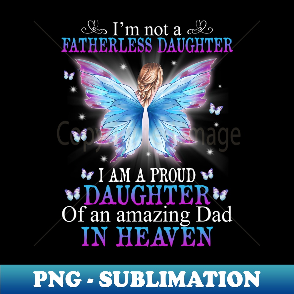 Dad In Heaven Shirt Im Not A Fatherless Daughter I Am A Prou | Inspire ...