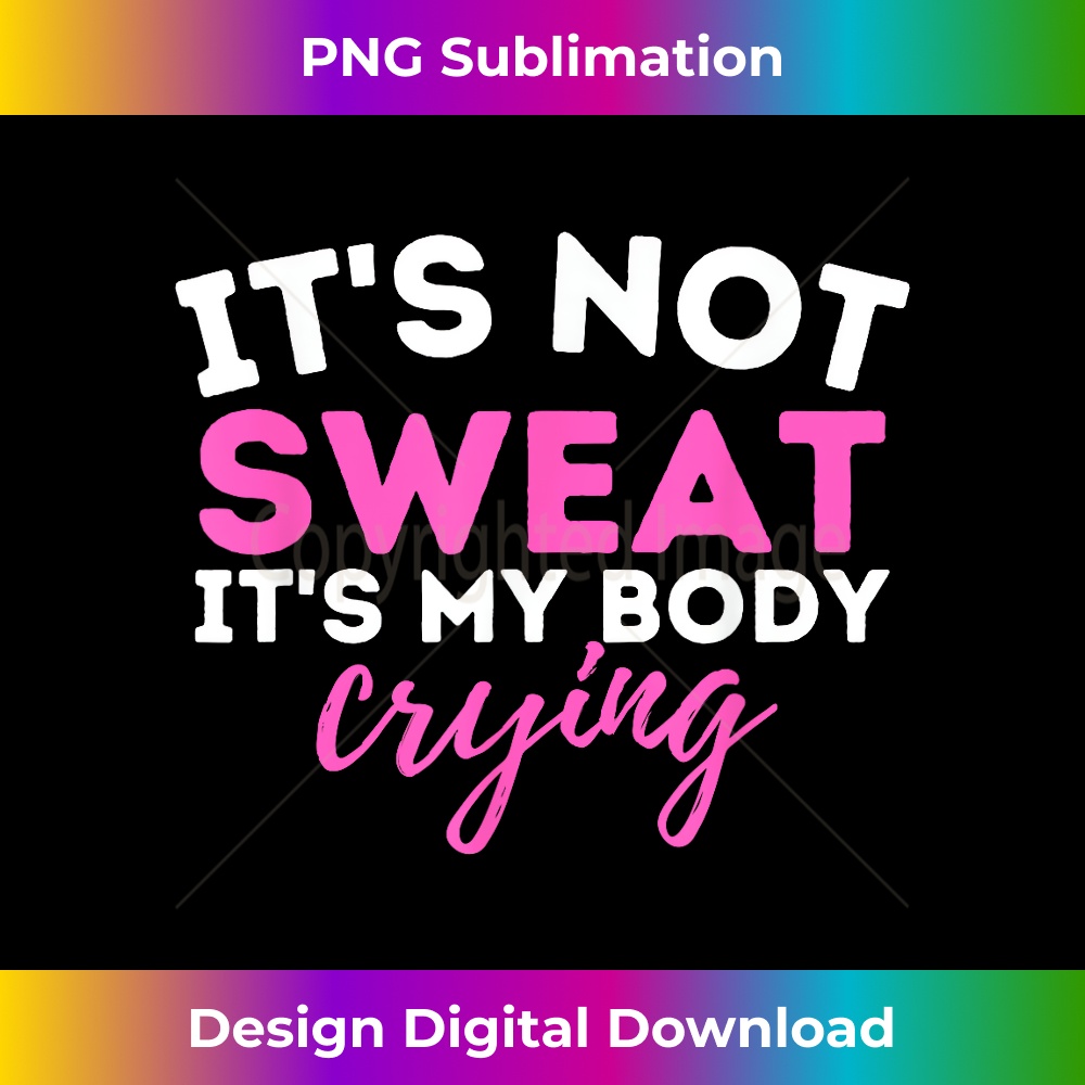 It's Not Sweat It's My Body Crying - Funny Workout Gym - Boh | Inspire ...