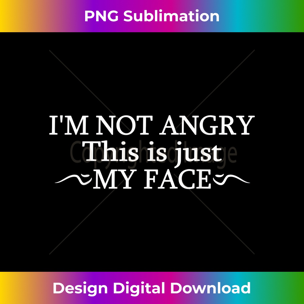 Funny Sarcastic Outfit I'm Not Angry This is Just My Face - | Inspire Uplift