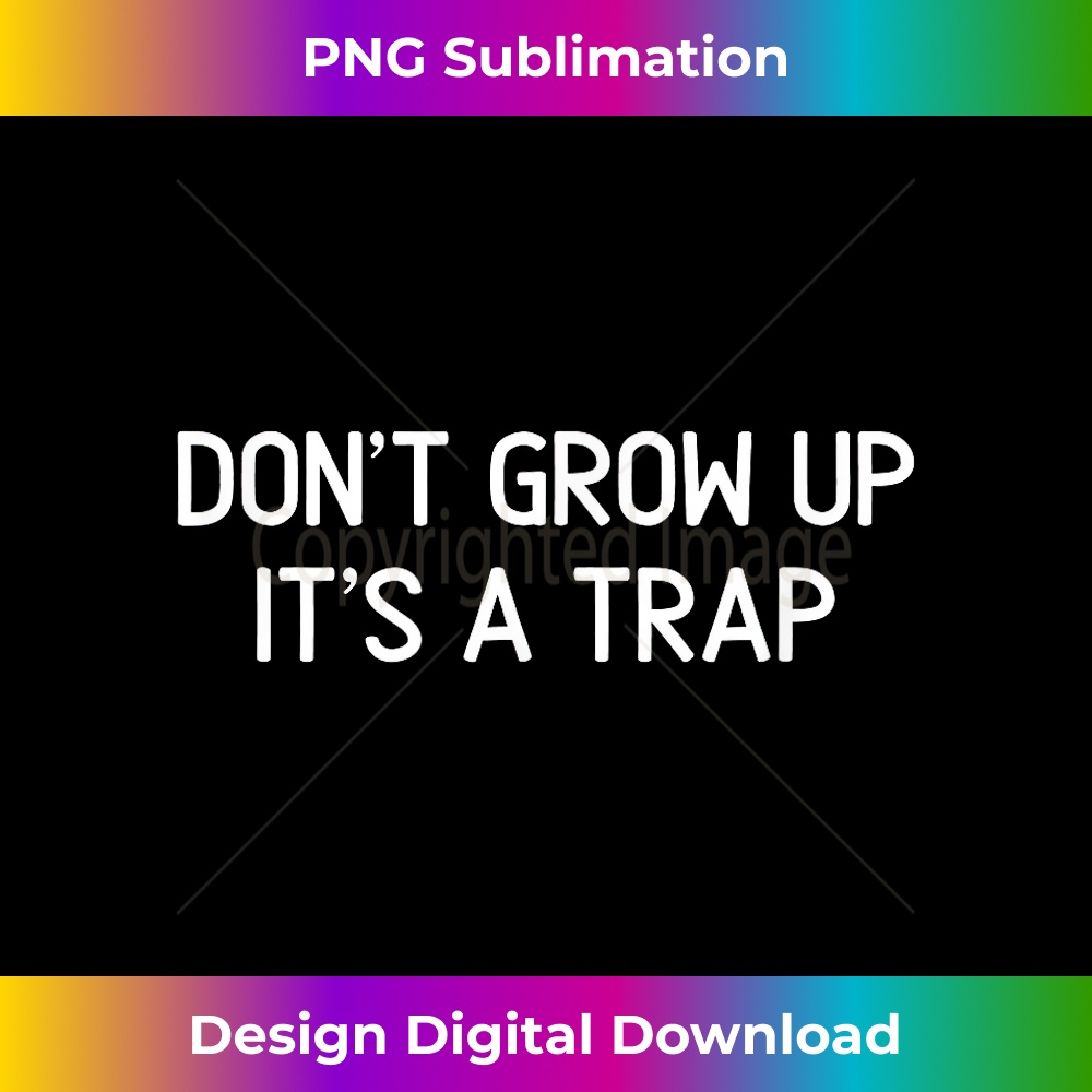 Funny, Don't Grow Up It's A Trap, Joke Sarcastic Family - Co | Inspire ...
