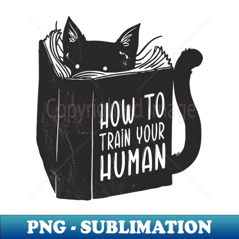 How to train your Human - PNG Sublimation Digital Download - | Inspire ...