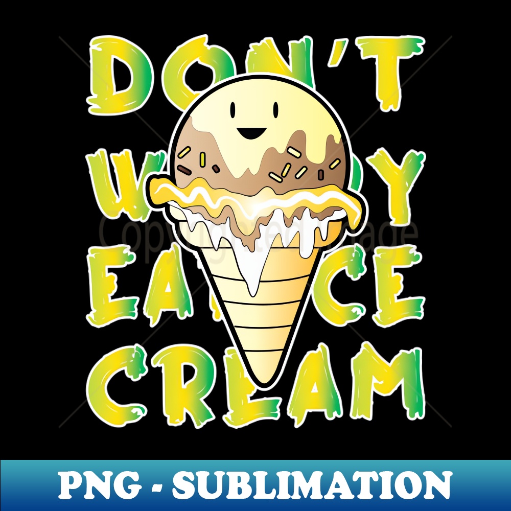 Dont Worry Eat Ice Cream - Instant PNG Sublimation Download - Inspire ...