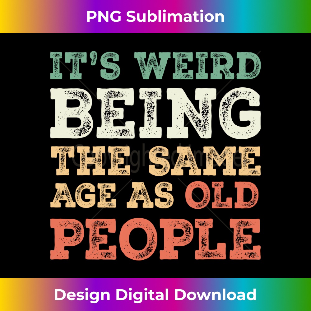 Funny Retro It's Weird Being The Same Age As Old People Long | Inspire ...