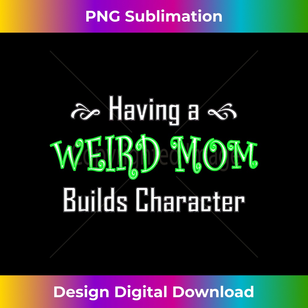 Having a Weird Mom Builds Character - Sophisticated PNG Subl - Inspire ...