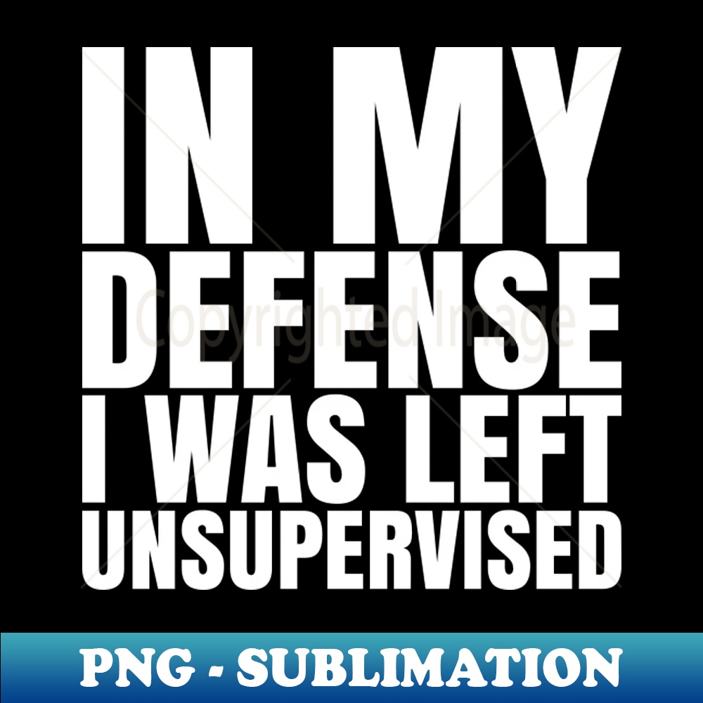 I Was Left Unsupervised - White Text - Exclusive PNG Sublima | Inspire ...