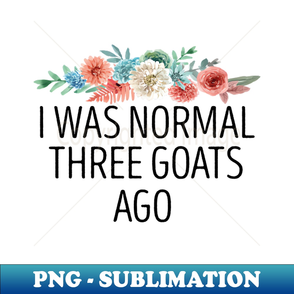 i was normal three goats ago Goat Love Goats Cute Goat Shir | Inspire ...