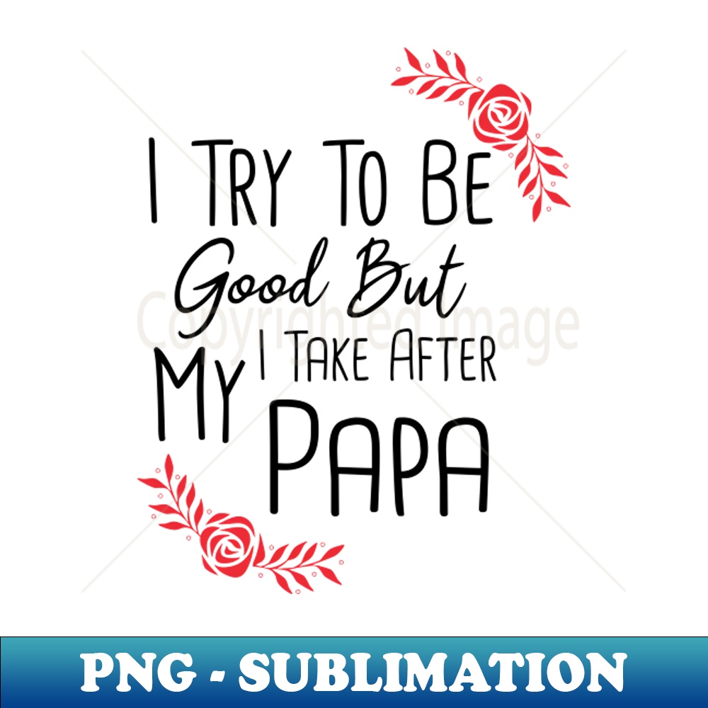 I Try To Be Good But I Take After My Papa Funny Kids saying | Inspire ...