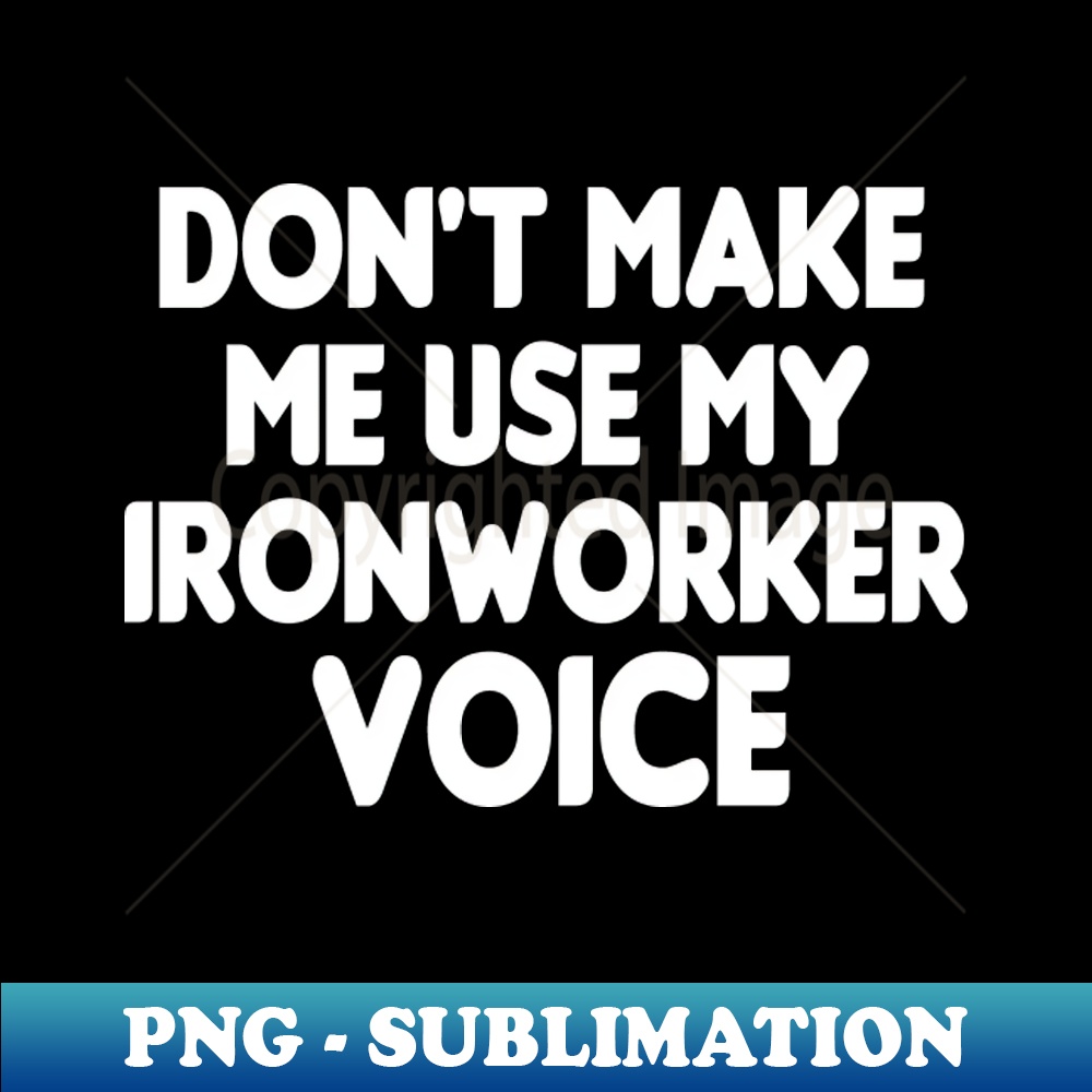 Dont Make Me Use My Ironworker Voice funny worlds okayest Ir | Inspire ...