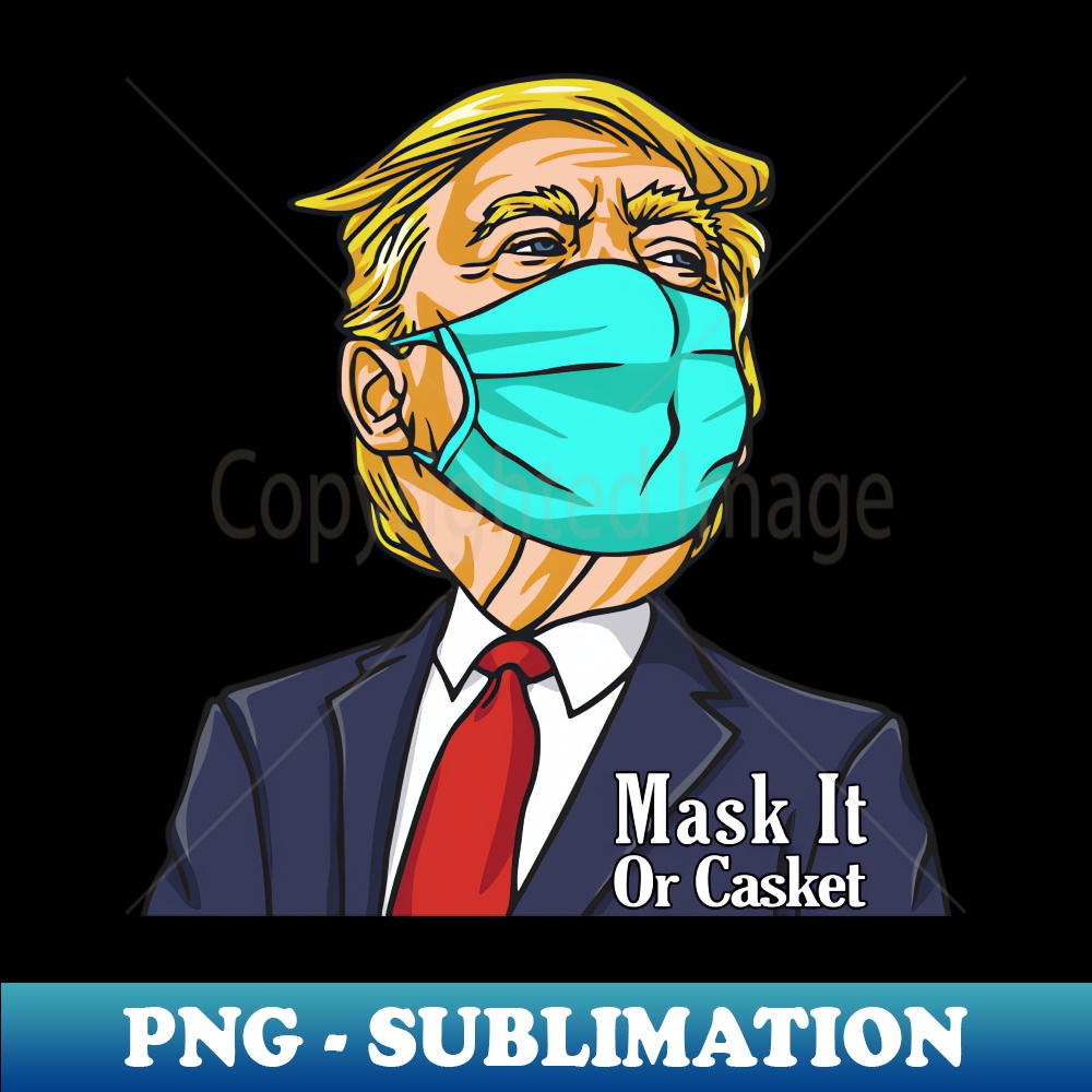 Donald Trump Mask It Or Casket - PNG Sublimation Digital Dow | Inspire ...