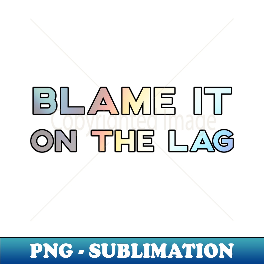 Blame It On The Lag - Signature Sublimation PNG File - Bring | Inspire ...