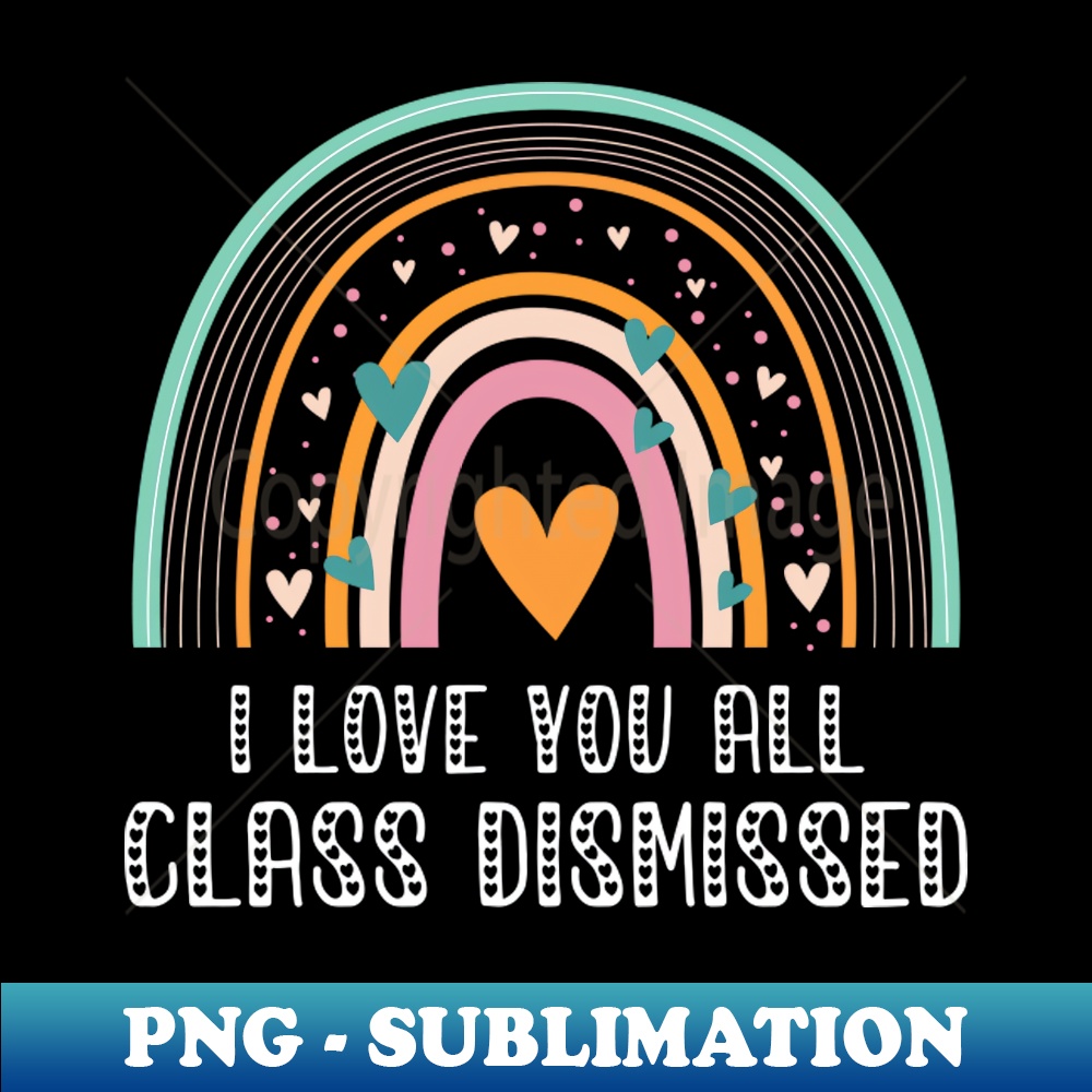 I Love You All Class Dismissed Teacher Last Day Of School - | Inspire ...